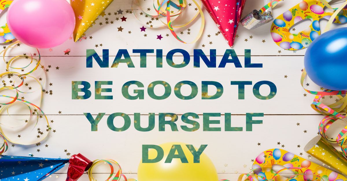 National Be Good To Yourself Day